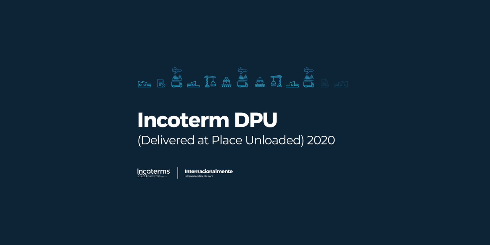 Incoterm DPU (Delivered at Place Unloaded) 2020 | ¿Qué es y cuándo ...