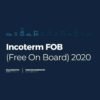 Incoterm FOB (Free On Board) 2020 | ¿Qué es y cuándo utilizarlo?